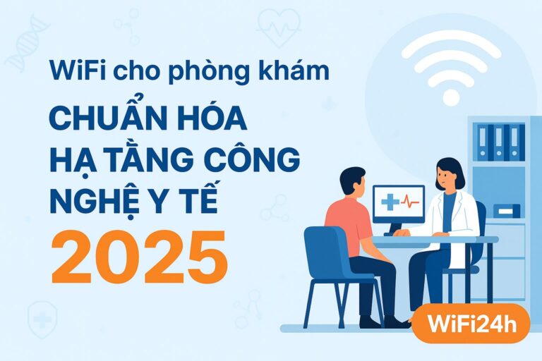 WiFi cho phòng khám – Chuẩn hóa hạ tầng công nghệ y tế 2025 | WiFi 24H